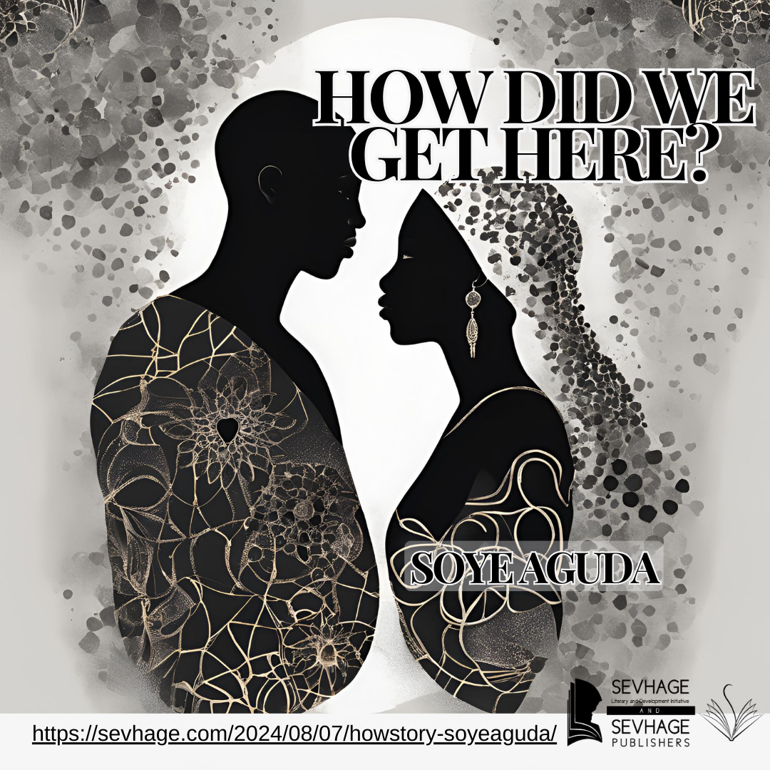 HOW DID WE GET HERE (A Short Story) by Soye Aguda | sevhage
